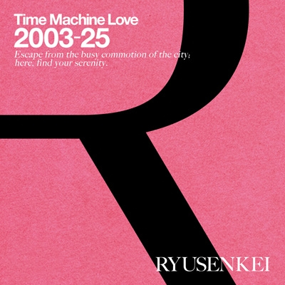 Time Machine Love 2003-25 RYUSENKEI (Blu-spec CD2) > RYUSENKEI > 佳佳唱片行